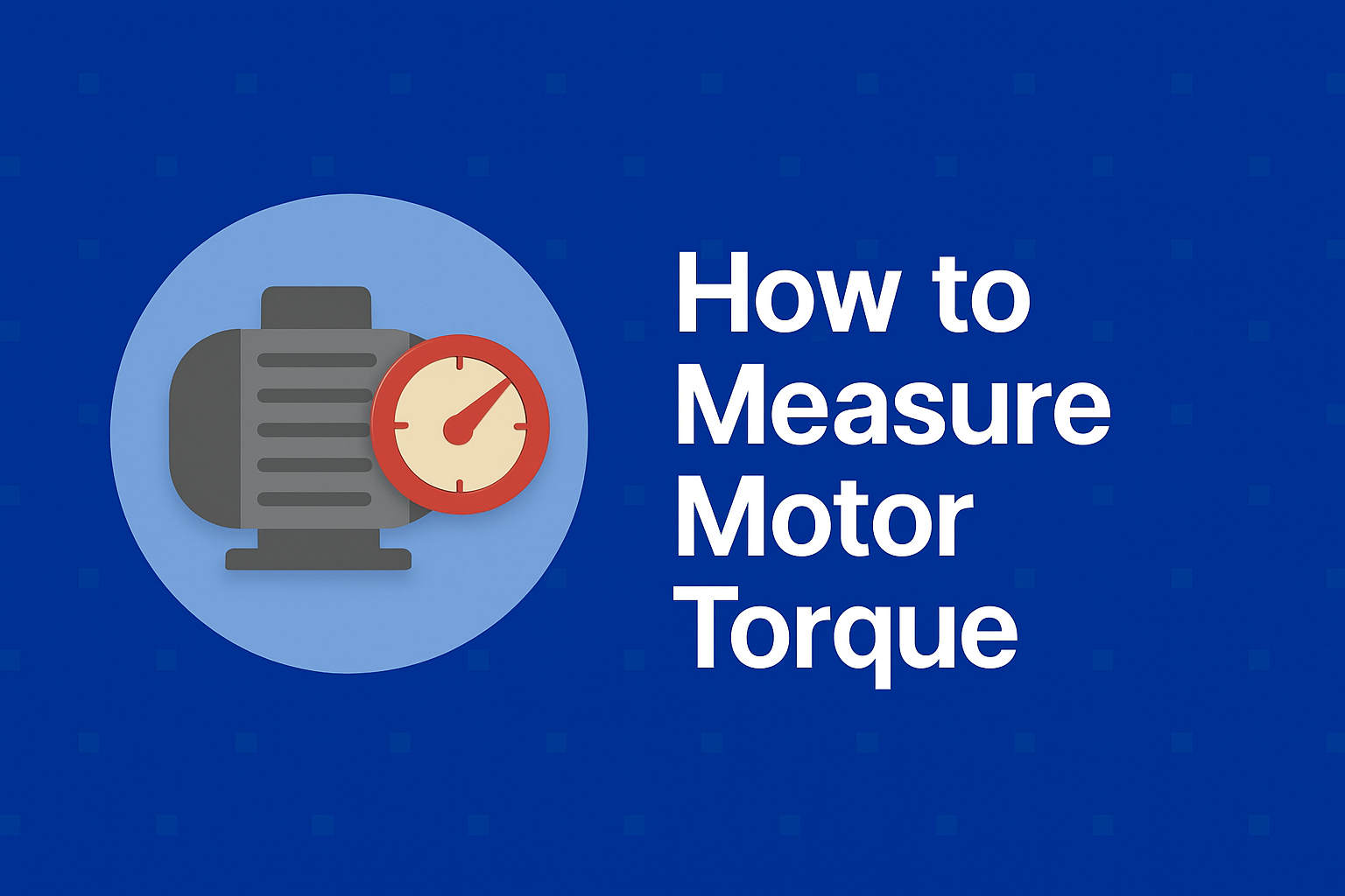 How to Measure Motor Torque: Detailed Guide for Accurate Results